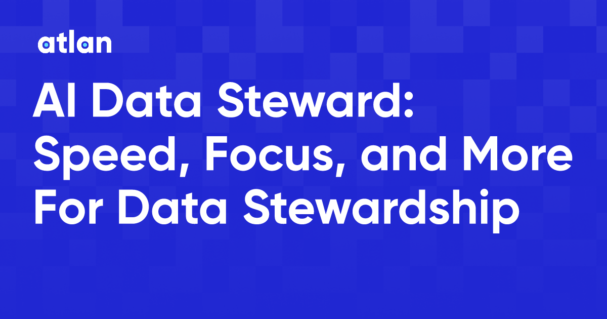 AI Data Steward: Speed, Focus, and More For Data Stewardship
