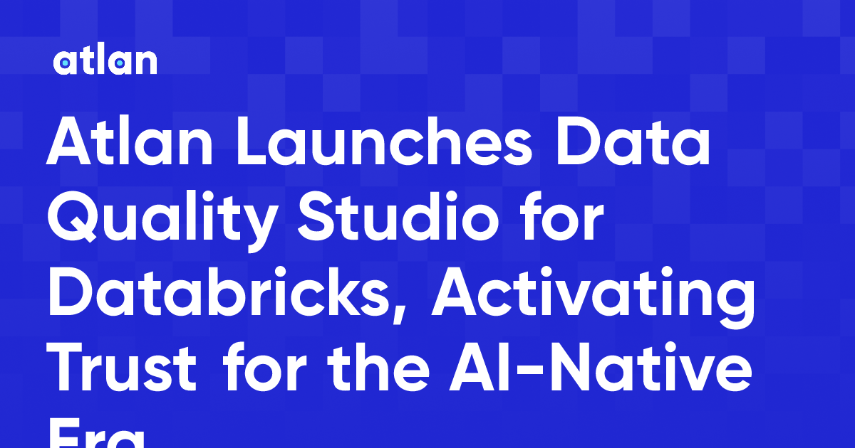 Atlan Launches Data Quality Studio for Databricks, Activating Trust for ...