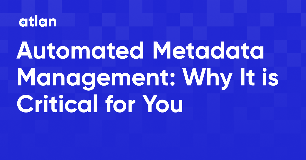 Automated Metadata Management: Why It is Critical for You