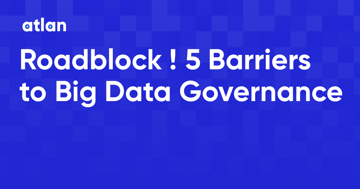 Roadblock ! 5 Barriers to Big Data Governance