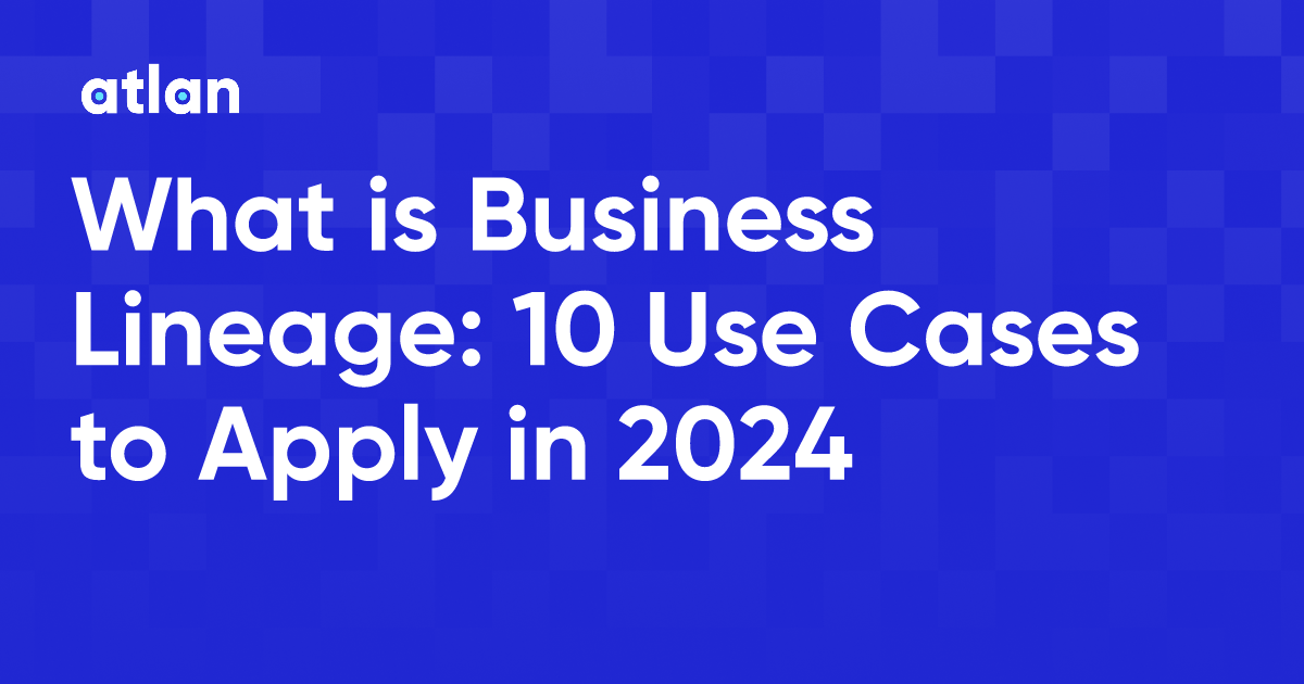 What is Business Lineage: 10 Use Cases to Apply in 2024