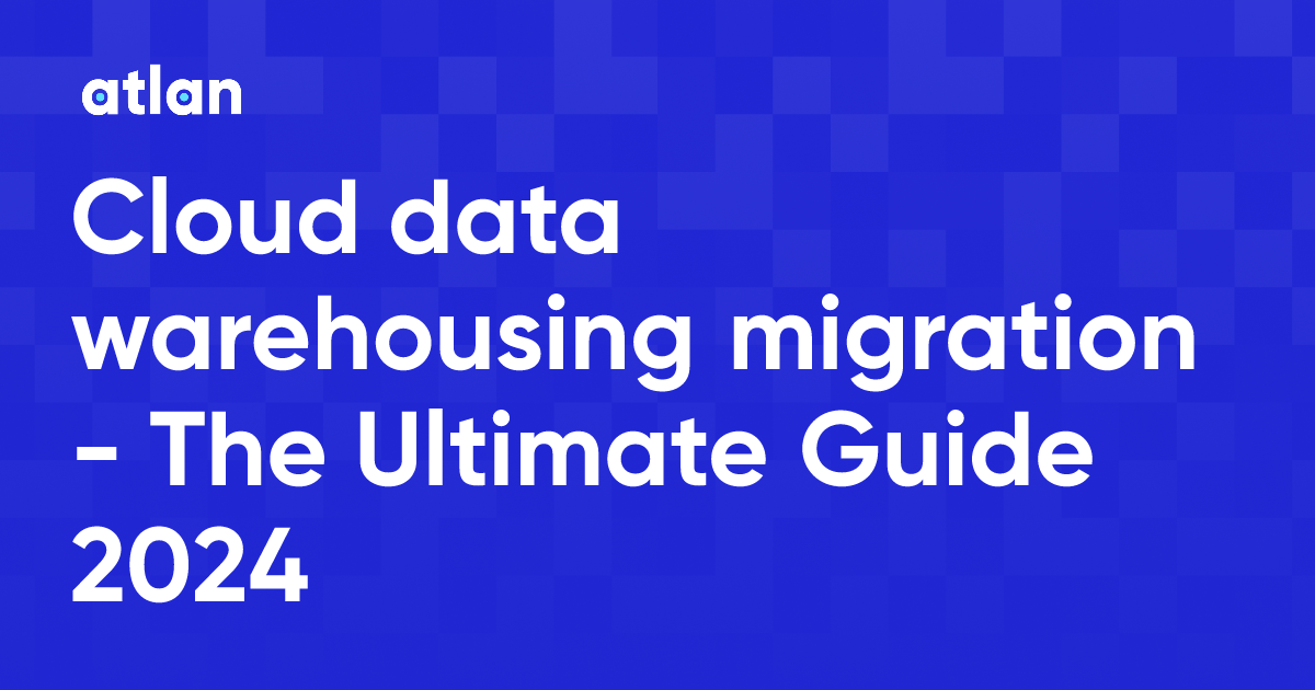 Cloud data warehousing migration - The Ultimate Guide 2024