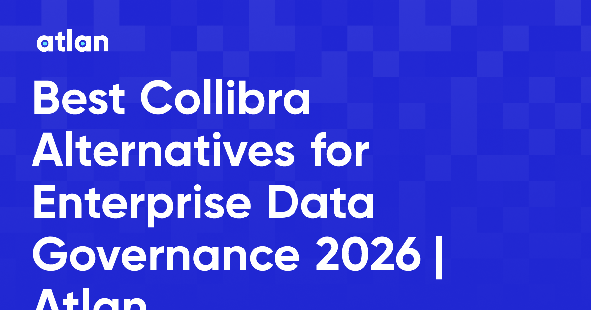 Best Collibra Alternatives for Enterprise Data Governance 2026 | Atlan