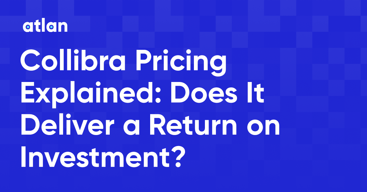 Collibra Pricing Explained: Does It Deliver a Return on Investment?