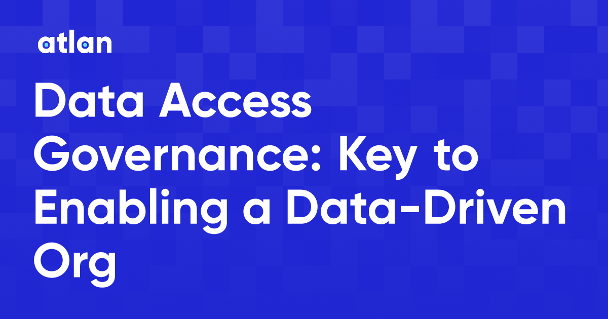 Data Access Governance: Key to Enabling a Data-Driven Org