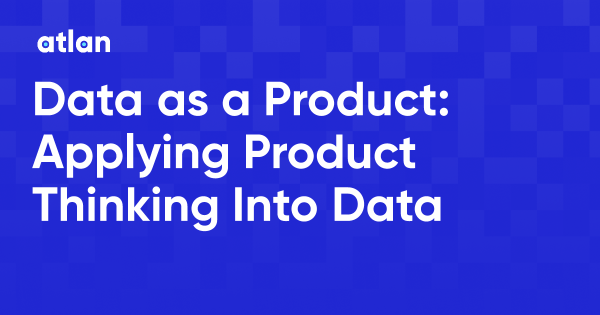 Data as a Product: Applying Product Thinking Into Data