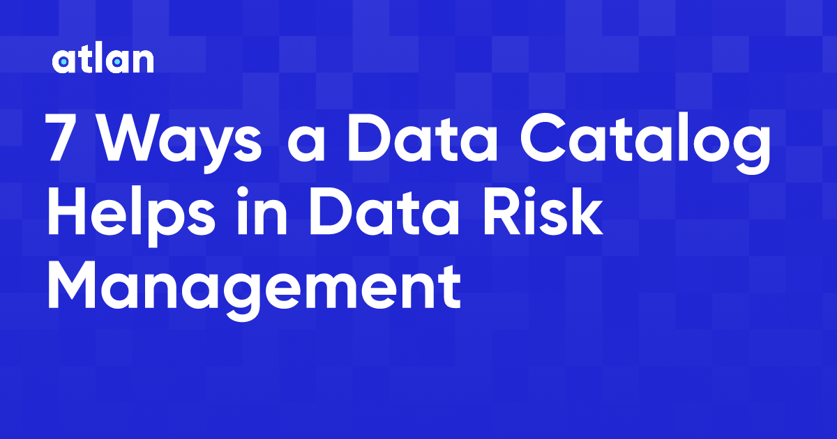 7 Ways a Data Catalog Helps in Data Risk Management