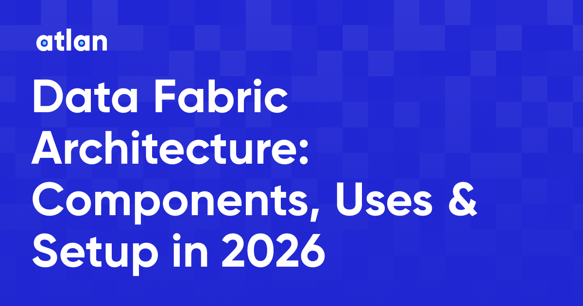 Data Fabric Architecture: Components, Uses & Setup in 2026