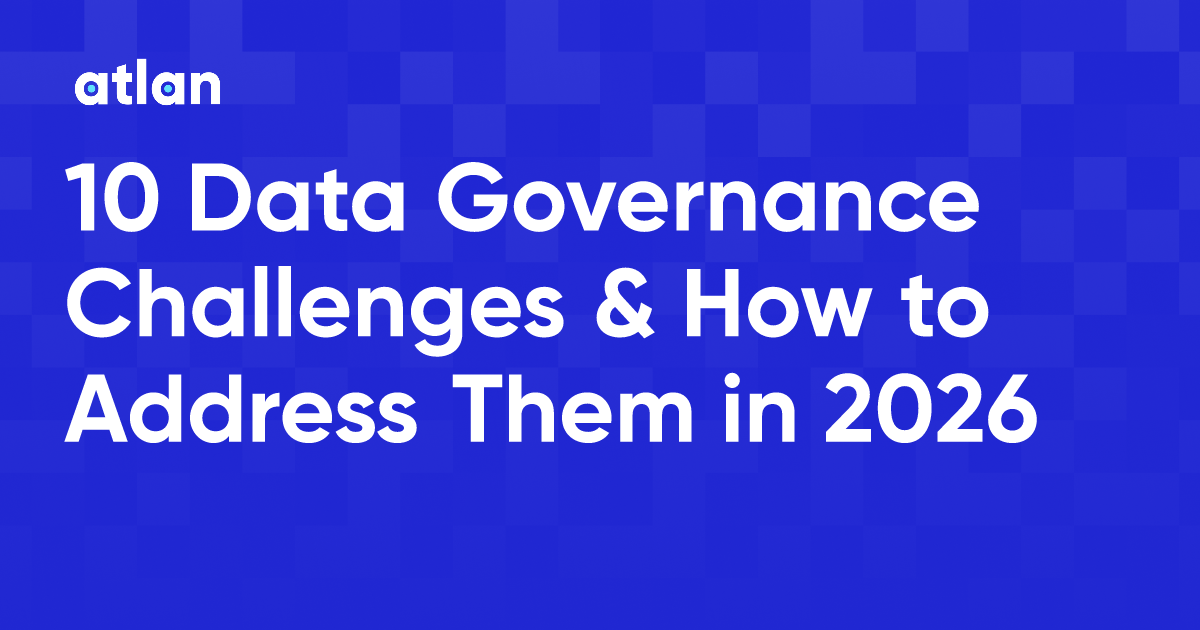 10 Data Governance Challenges & How to Address Them in 2026