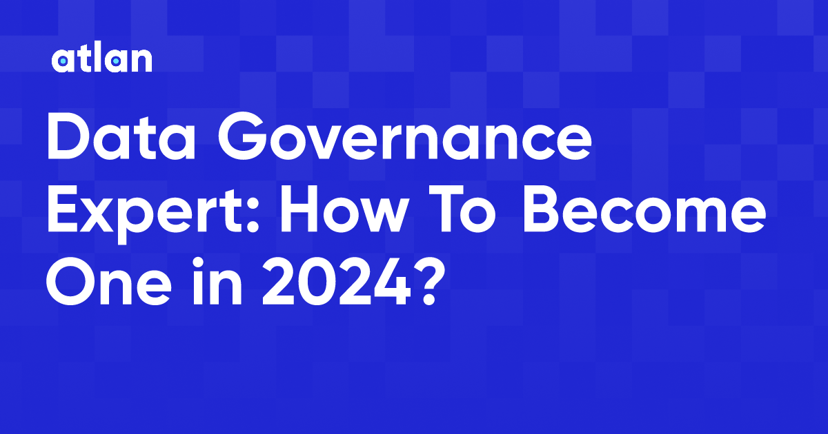 Data Governance Expert: How To Become One in 2024?