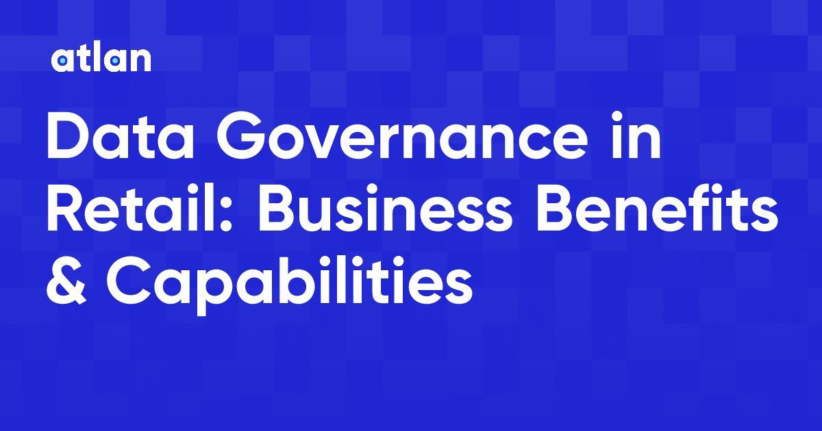 Data Governance in Retail: Business Benefits & Capabilities