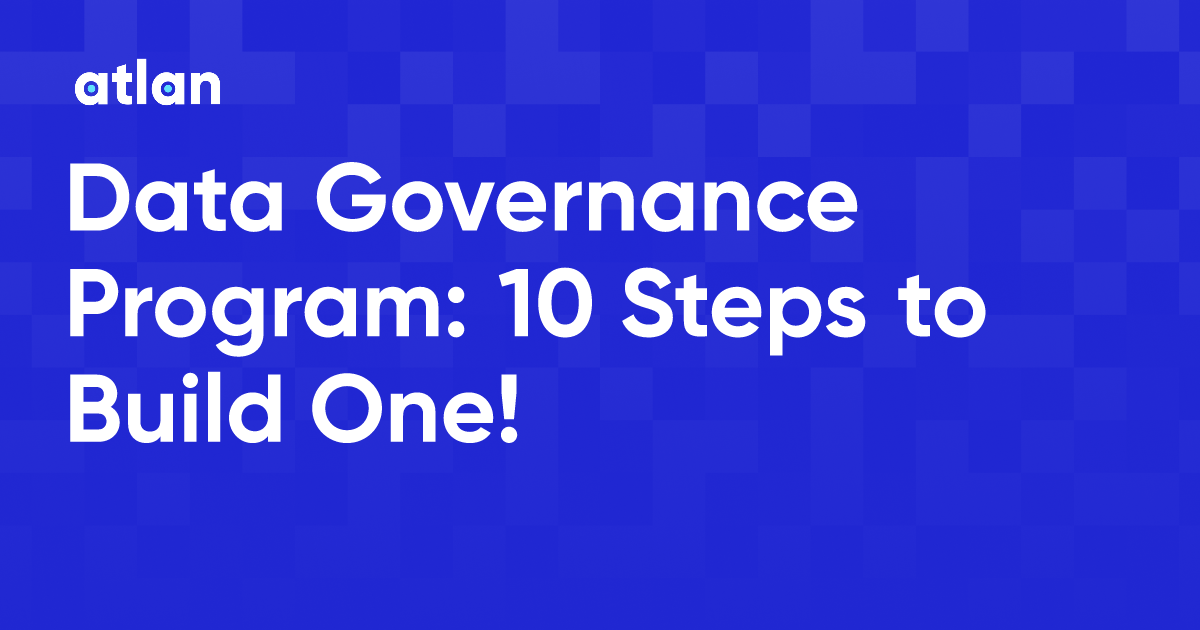 Data Governance Program: 10 Steps to Build One!