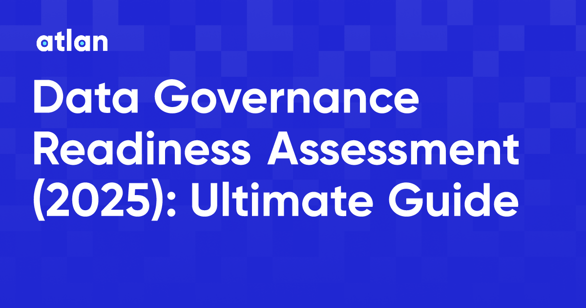 Data Governance Readiness Assessment (2025): Ultimate Guide Data Governance Readiness Assessment (2025): Ultimate Guide
