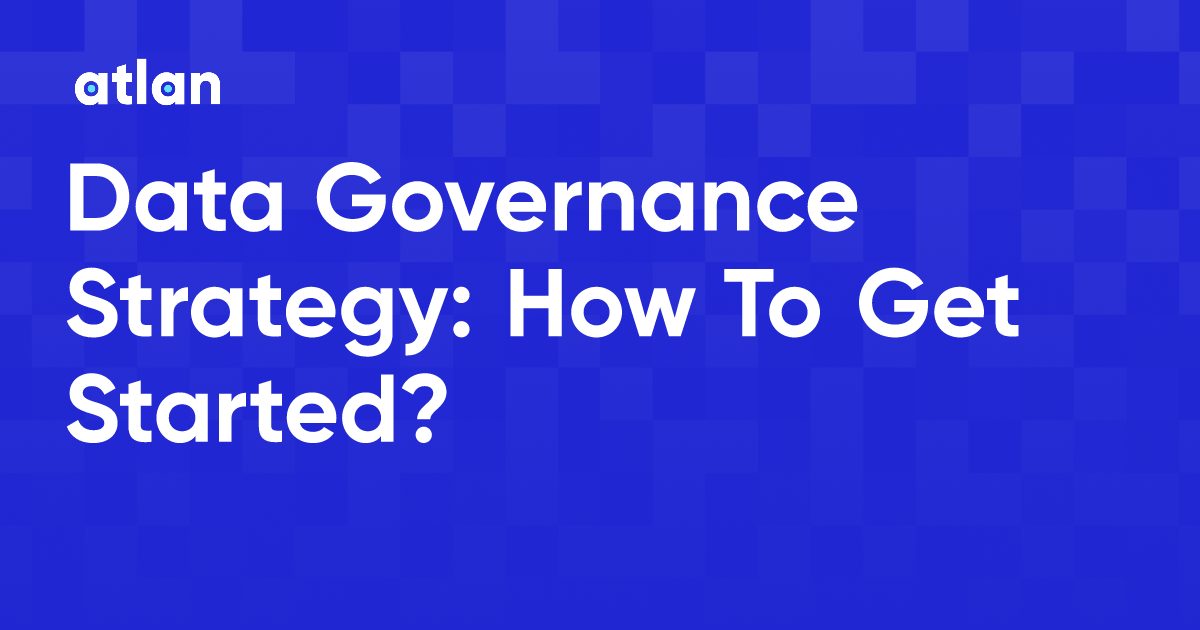 Data Governance Strategy: How To Get Started?