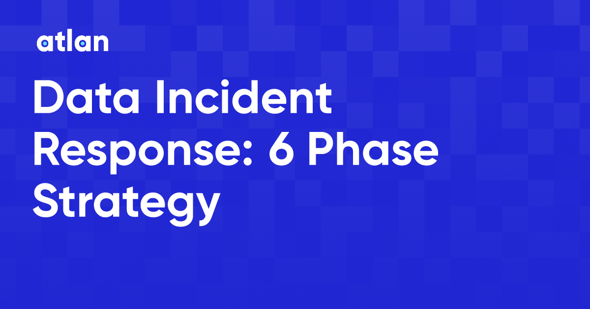Data Incident Response: 6 Phase Strategy