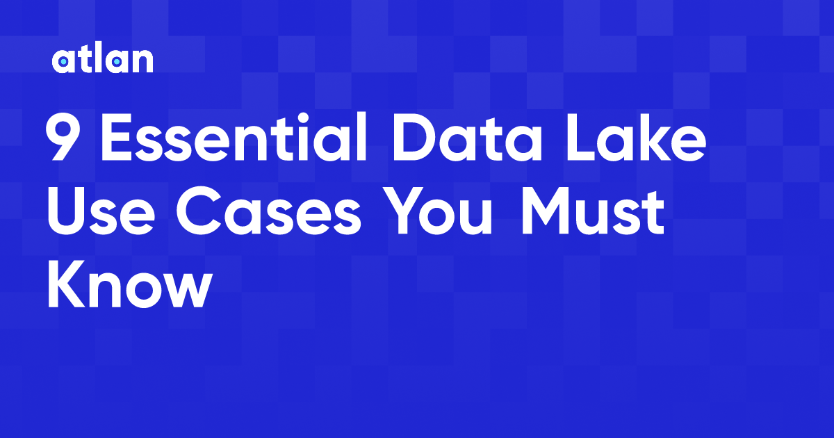 9 Essential Data Lake Use Cases You Must Know