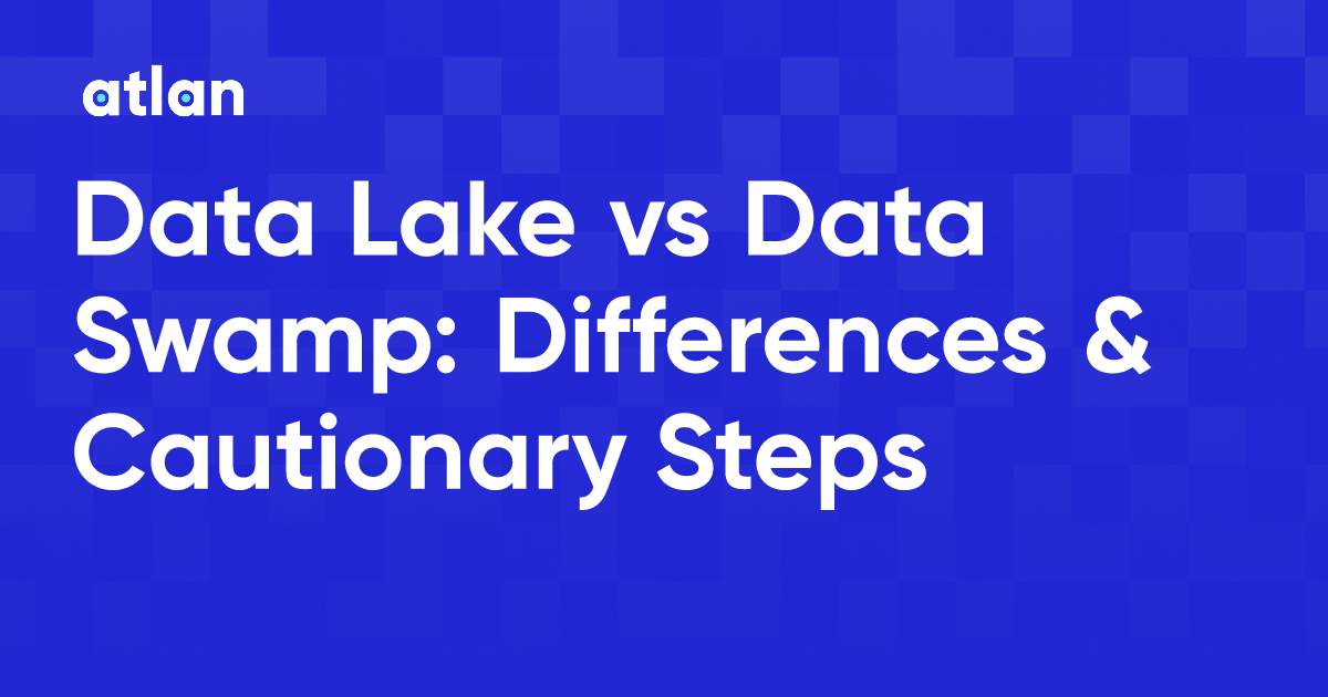 Data Lake vs Data Swamp: Differences & Cautionary Steps