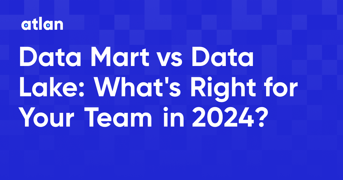 Data Mart vs Data Lake: What's Right for Your Team in 2024?