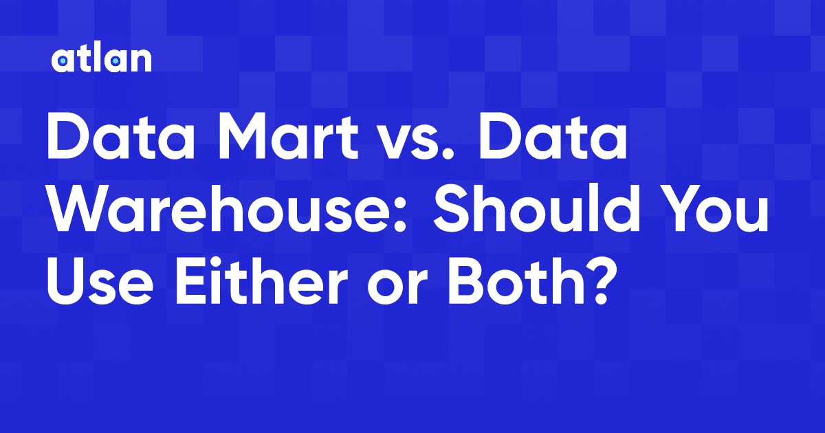 Data Mart vs. Data Warehouse: Should You Use Either or Both?