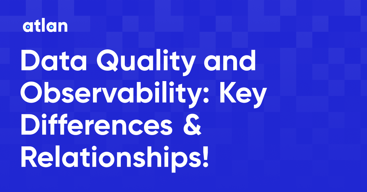 Data Quality and Observability: Key Differences & Relationships!