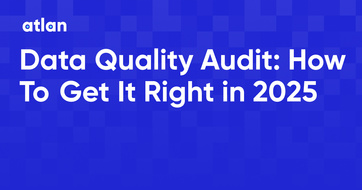 Data Quality Audit: How To Get It Right in 2025
