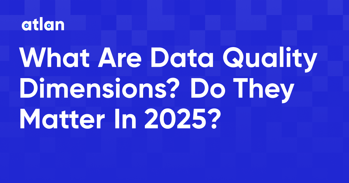 What Are Data Quality Dimensions? Do They Matter In 2025?