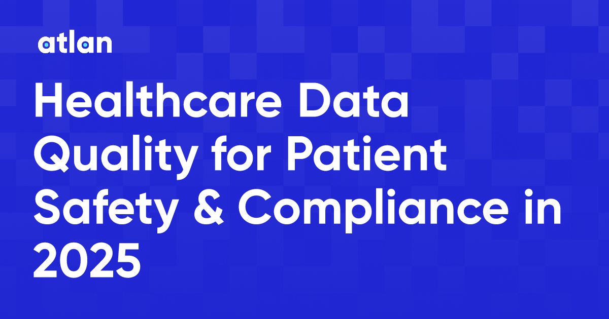 Healthcare Data Quality for Patient Safety & Compliance in 2025