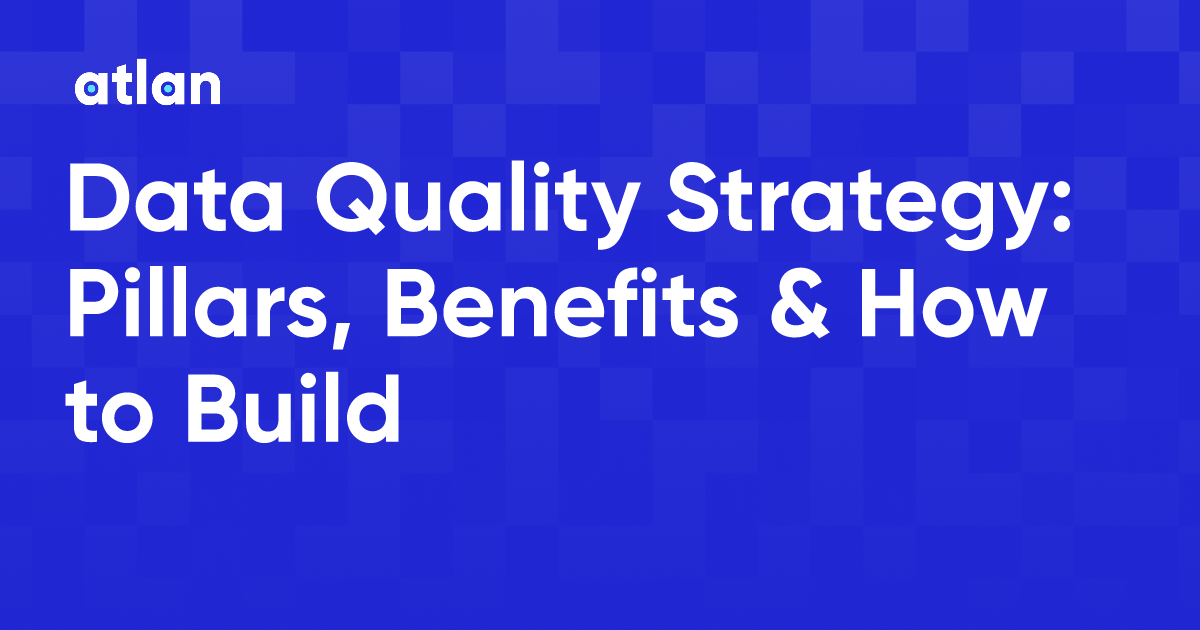 Data Quality Strategy: Pillars, Benefits & How to Build