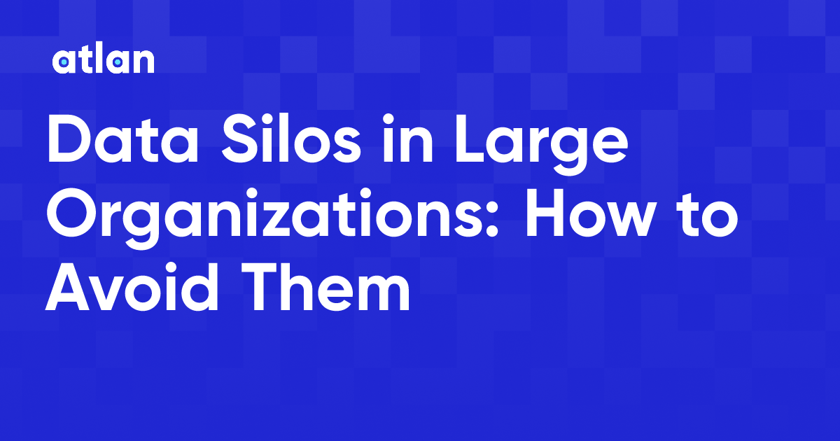 Data Silos in Large Organizations: How to Avoid Them