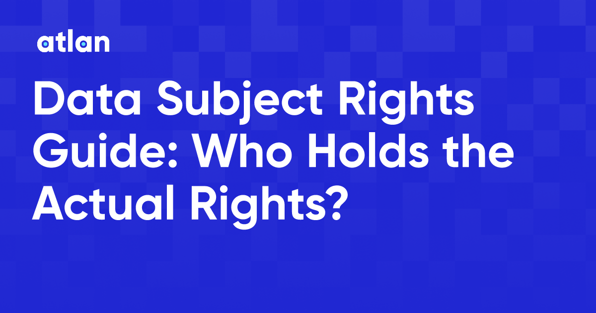 Data Subject Rights Guide: Who Holds the Actual Rights?