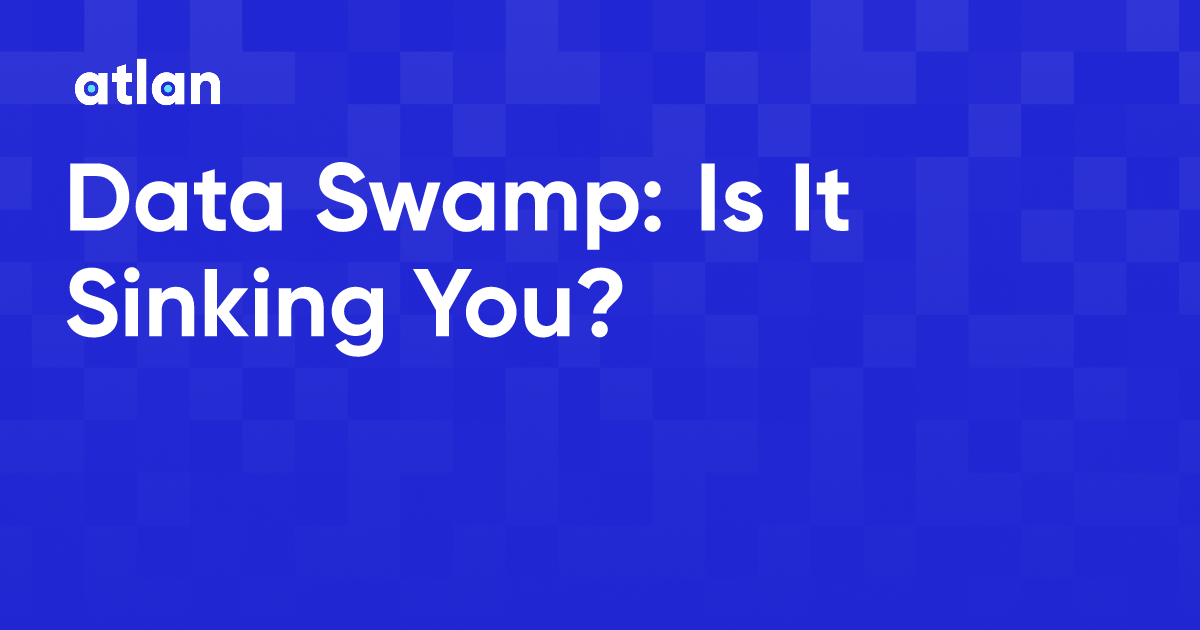Data Swamp: Is It Sinking You?
