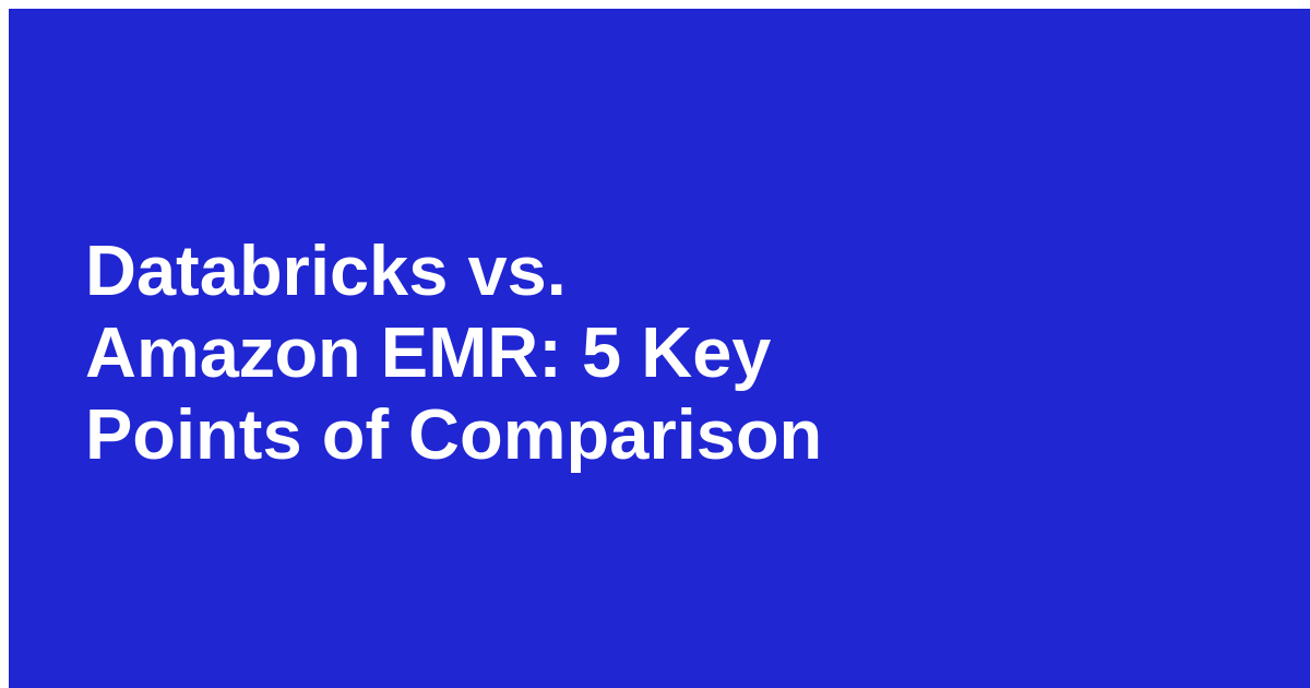 Databricks Vs Amazon Emr 5 Key Points Of Comparison