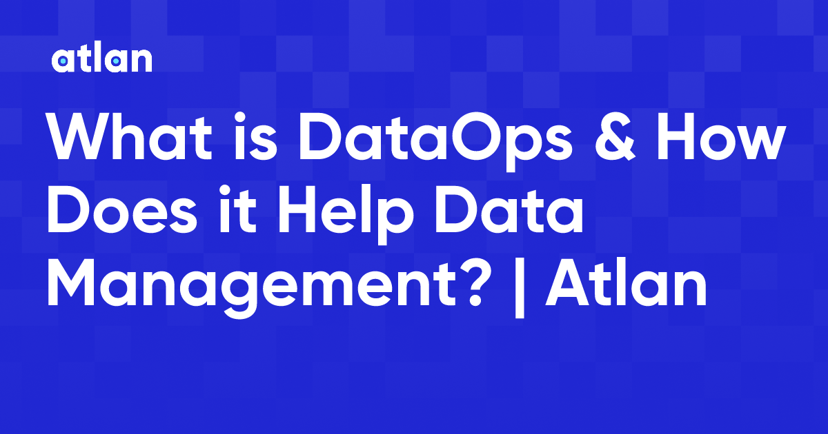What is DataOps & How Does it Help Data Management? | Atlan