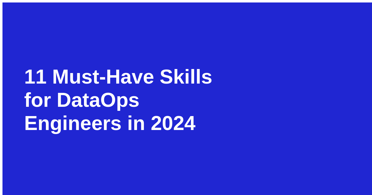 11 Must-Have Skills for DataOps Engineers in 2024