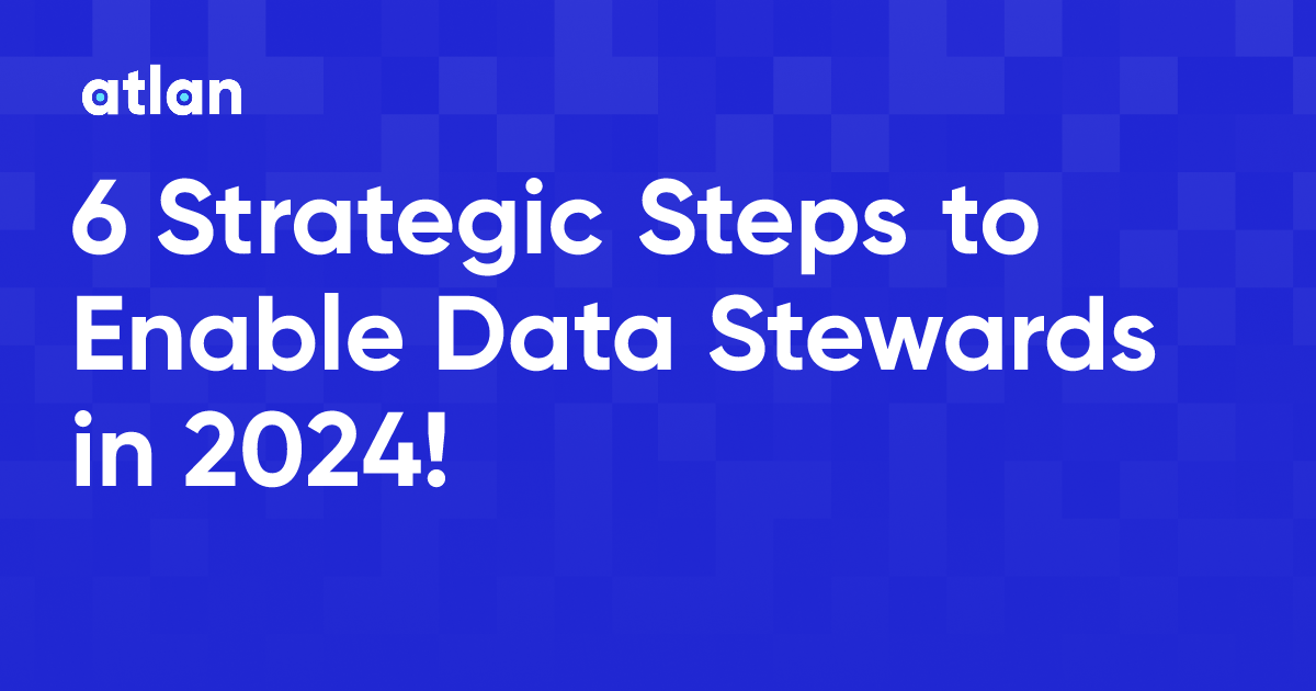 6 Strategic Steps to Enable Data Stewards in 2024!