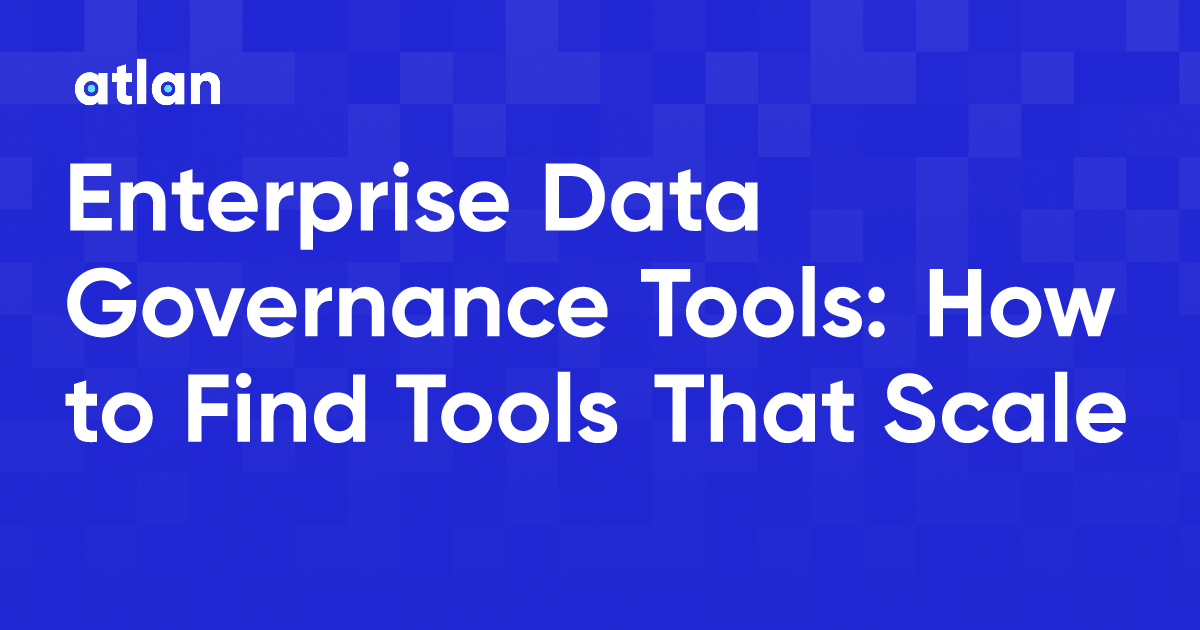 Enterprise Data Governance Tools: How to Find Tools That Scale