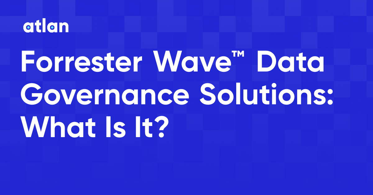 Forrester Wave™ Data Governance Solutions: What Is It?