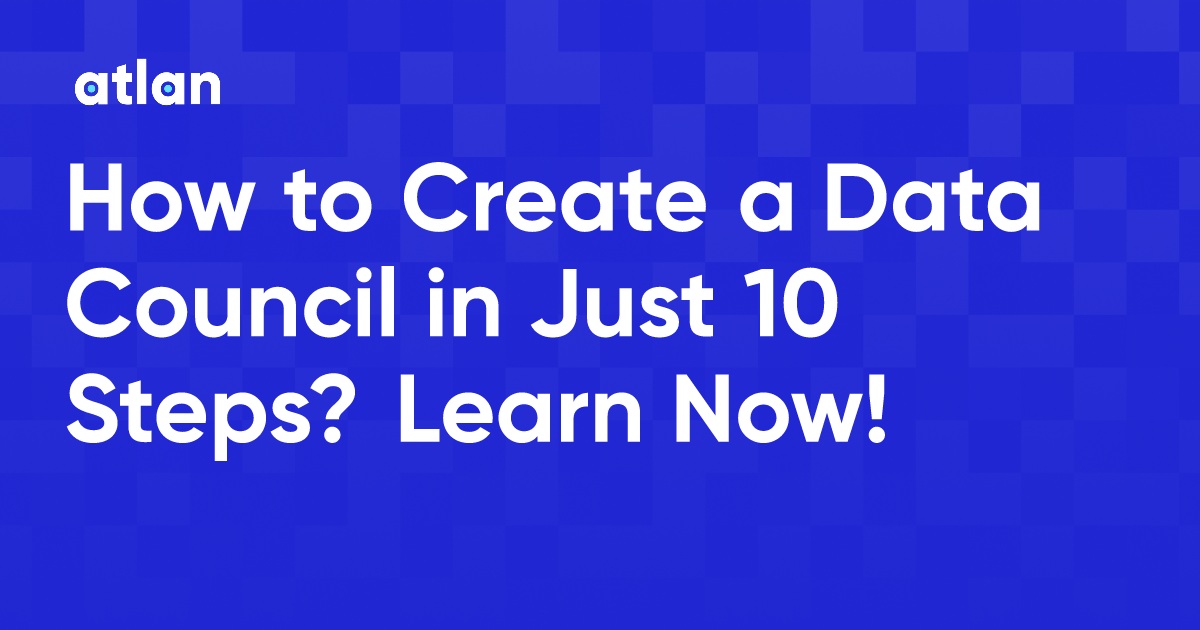 How to Create a Data Council in Just 10 Steps? Learn Now!