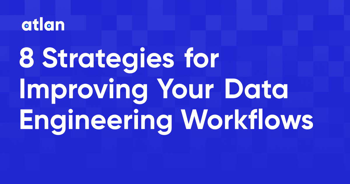8 Strategies for Improving Your Data Engineering Workflows 8 Strategies for Improving Your Data Engineering Workflows