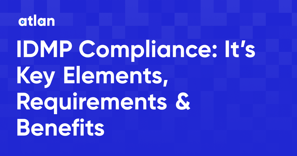 IDMP Compliance: It’s Key Elements, Requirements & Benefits