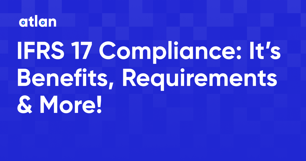 IFRS 17 Compliance: It’s Benefits, Requirements & More!