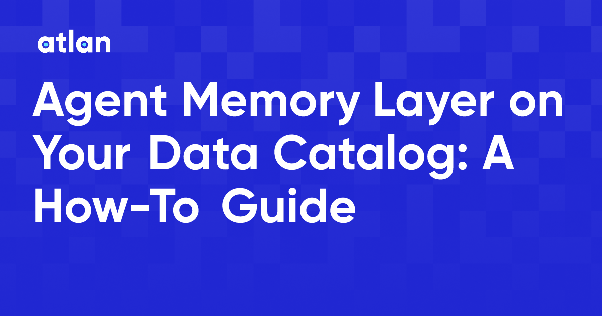 Agent Memory Layer on Your Data Catalog: A How-To Guide