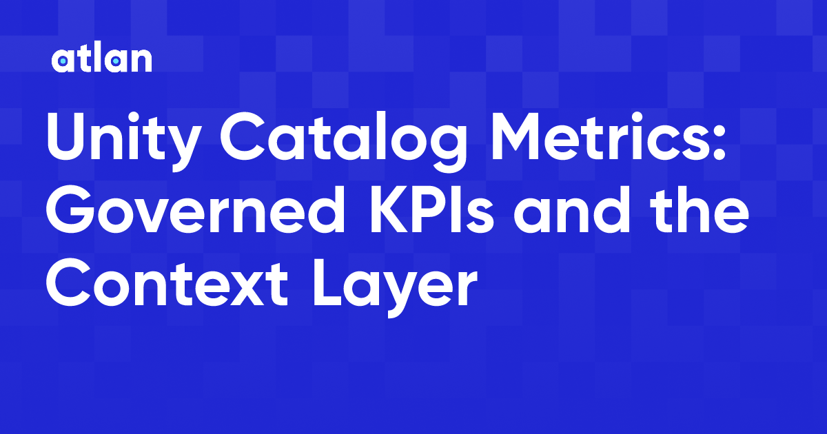 Unity Catalog Metrics: Governed KPIs and the Context Layer