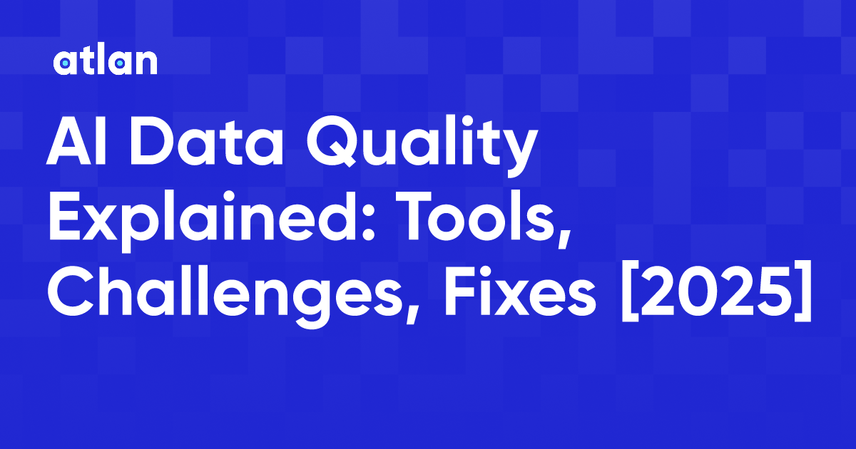 AI Data Quality Explained: Tools, Challenges, Fixes [2025]