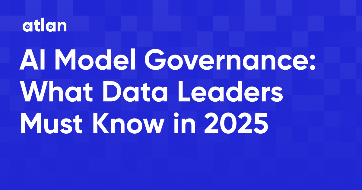 AI Model Governance: What Data Leaders Must Know in 2025