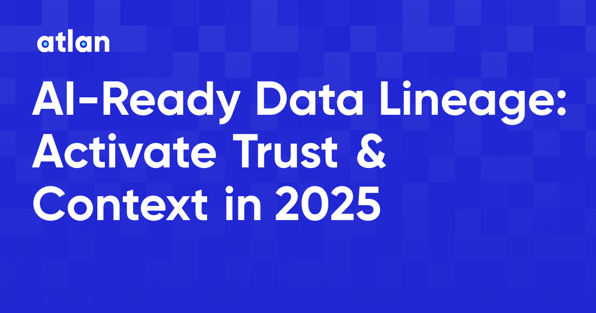 AI-Ready Data Lineage: Activate Trust & Context in 2025