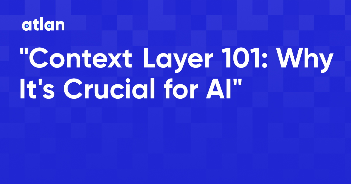 "Context Layer 101: Why It's Crucial for AI"