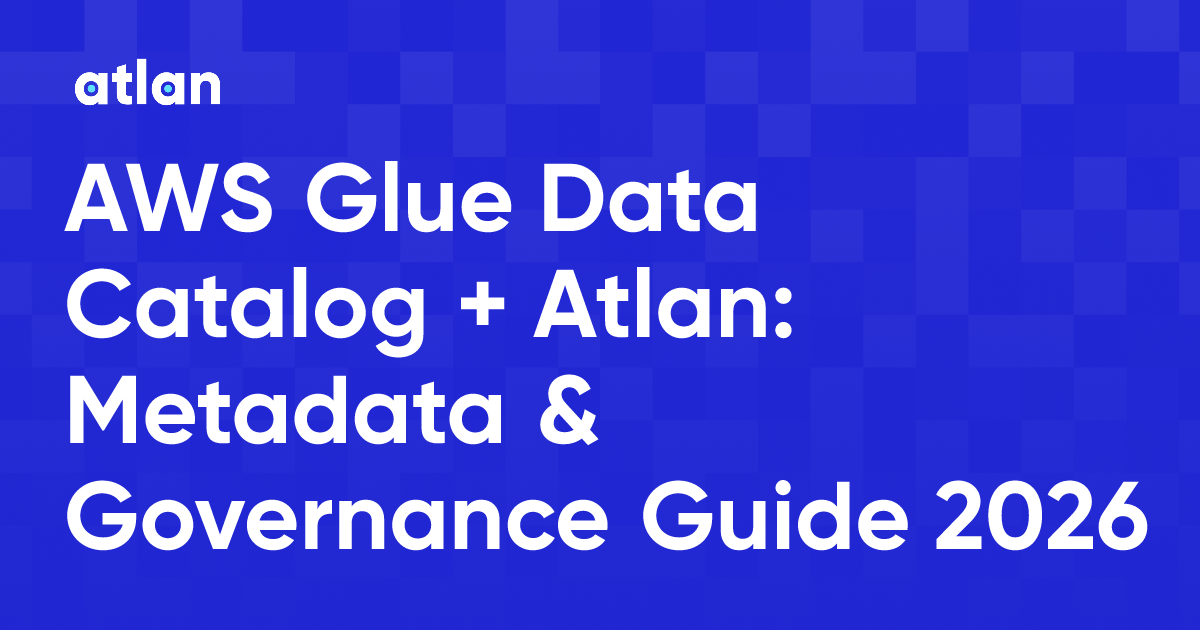 AWS Glue Data Catalog + Atlan: Metadata & Governance Guide 2026