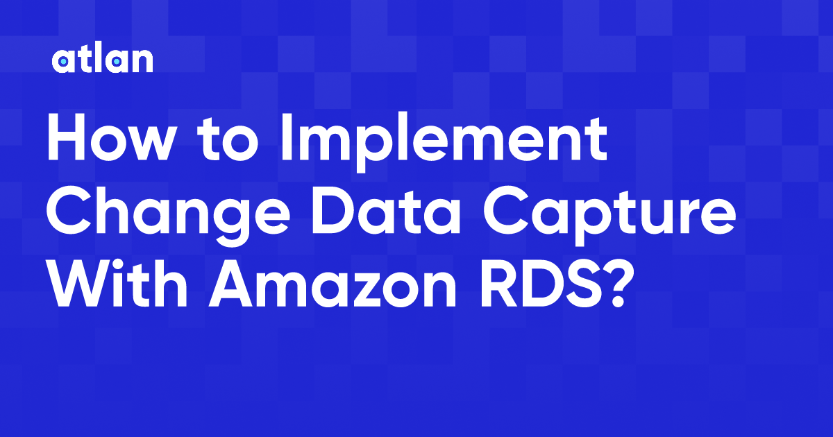 How to Implement Change Data Capture With Amazon RDS?