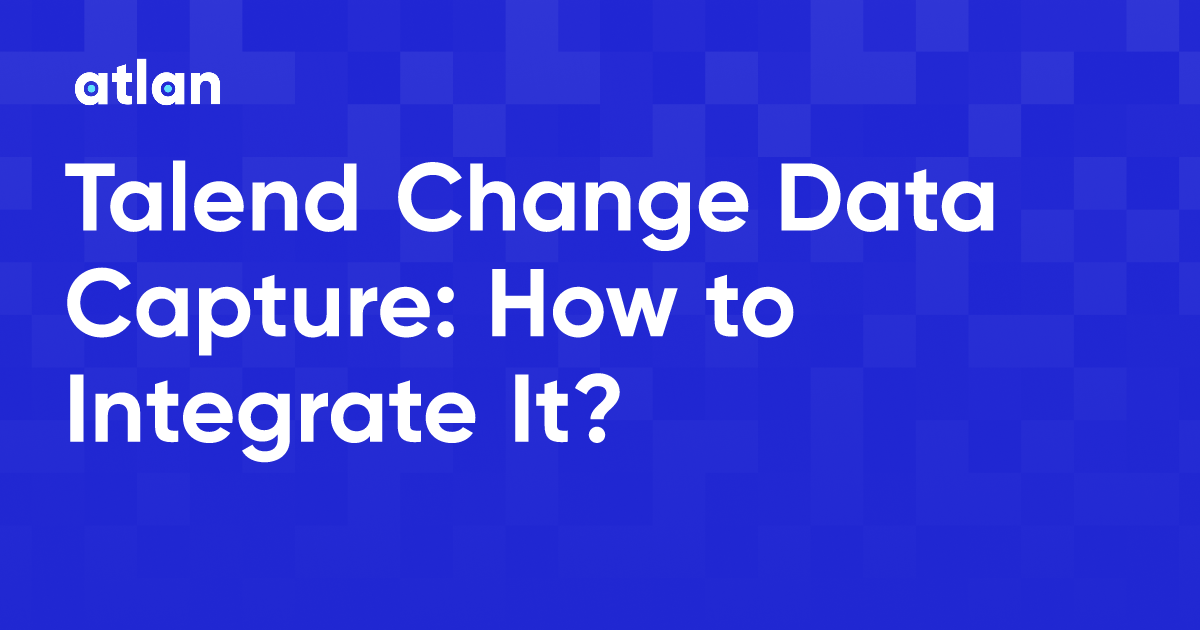 Talend Change Data Capture: How to Integrate It?